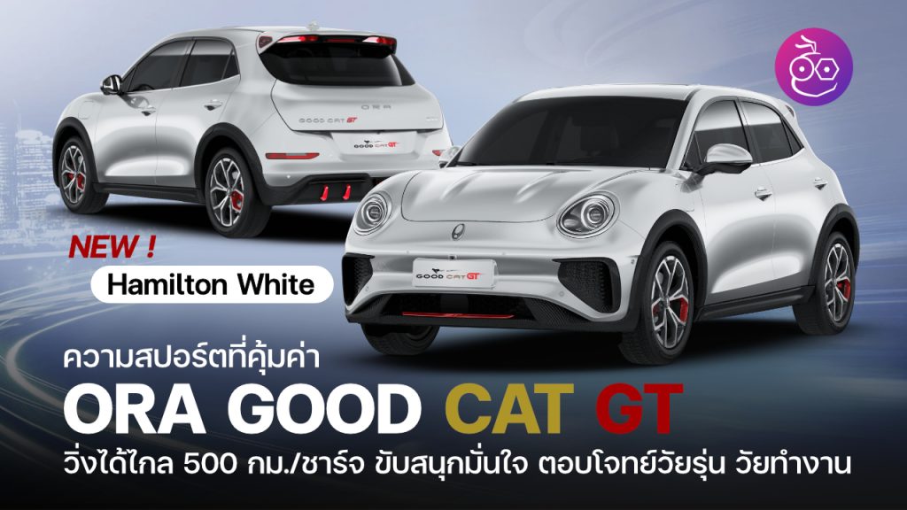 ORA GOOD CAT GT ความสปอร์ตที่คุ้มค่า วิ่งได้ไกล 500 กม./ชาร์จ ขับสนุก ...
