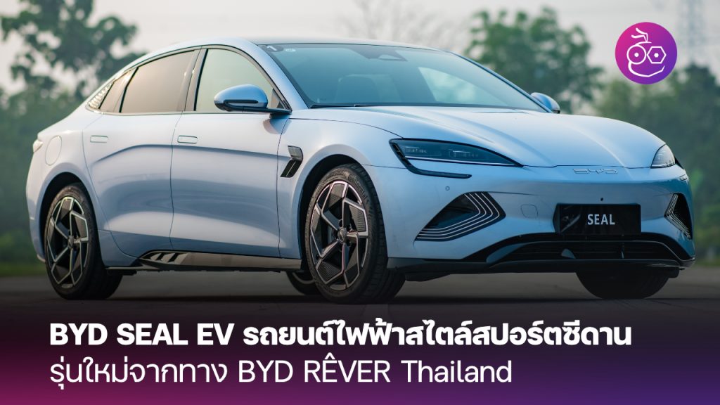 BYD SEAL EV รถยนต์ไฟฟ้าสไตล์สปอร์ตซีดาน รุ่นใหม่จากทาง BYD RÊVER Thailand - EVMoD