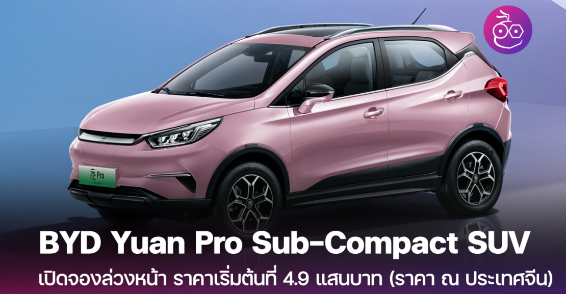 BYD Yuan Pro Sub-Compact SUV เปิดจองล่วงหน้าแล้ว ราคาเริ่มต้นที่ 4.9 ...