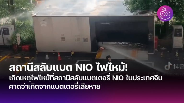 เกิดเหตุไฟไหม้ที่สถานีสลับแบตเตอรี่ NIO ในประเทศจีน เนื่องจากแบตเตอรี่ ...