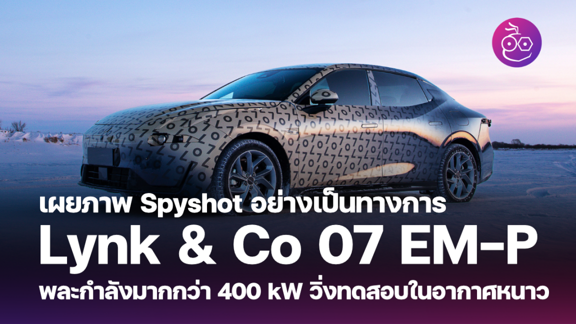 เผยภาพ Spyshot Lynk & Co 07 EM-P อย่างเป็นทางการ ด้วยพละกำลังมากกว่า 400 kW วิ่งทดสอบในสภาพอากาศ ...
