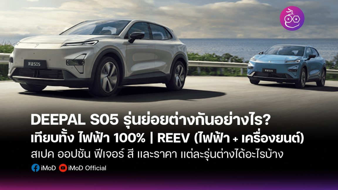 เปรียบเทียบ Deepal S05 รุ่นย่อยต่างกันอย่างไร ทั้ง Bev ไฟฟ้าล้วน ทั้ง