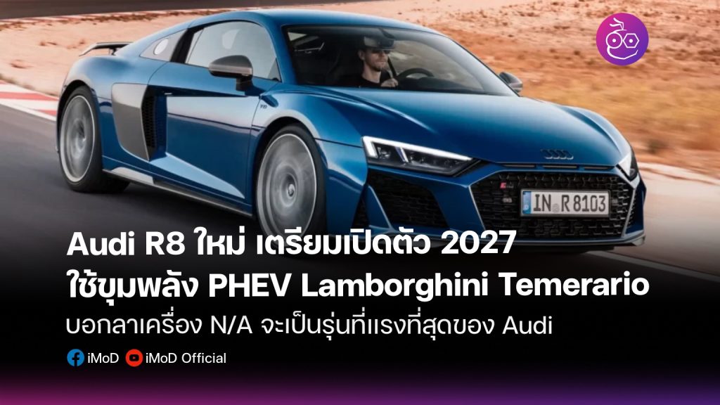 Audi R8 ใหม่เตรียมเปิดตัวปี 2027 พร้อมระบบ PHEV บอกลาเครื่อง N/A ใช้ ...